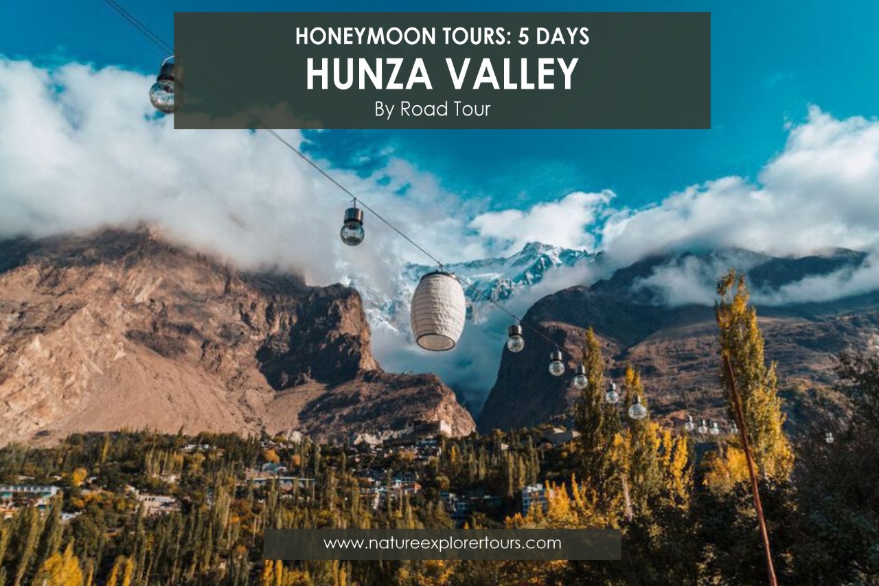5 Days Honeymoon Package for Hunza Valley - Nature Explorer Tours