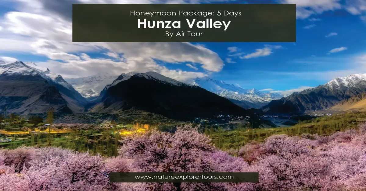 5 Days By Air Honeymoon Package for Hunza Valley - Nature Explorer Tours